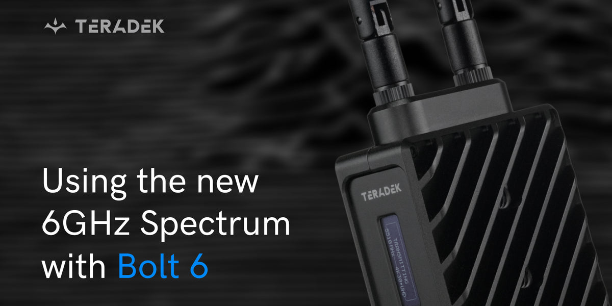 Using the New 6GHz Spectrum for Wireless Video Transmission with Bolt 6 – Teradek